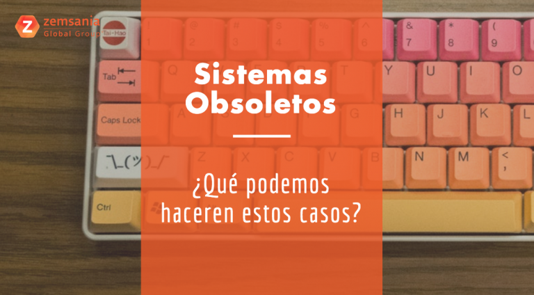 ¿Qué pasa cuando un sistema se queda obsoleto? - Zemsania Global Group